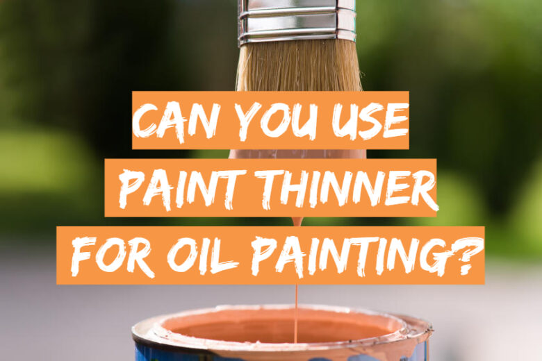 Can You Use Paint Thinner for Oil Painting? - DrawingProfy